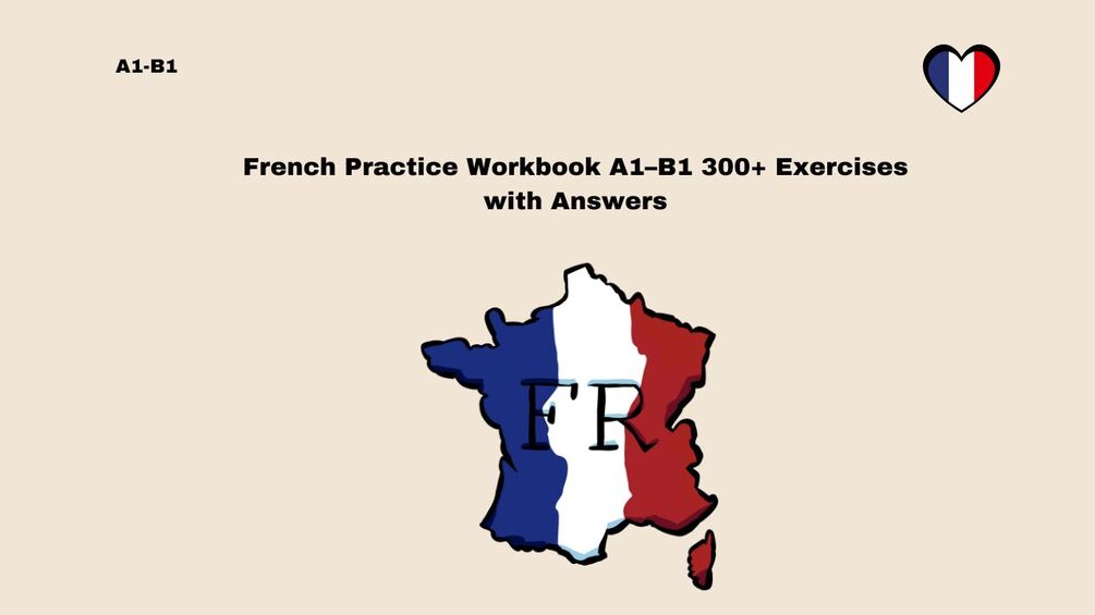 French Practice Workbook A1–B1: 300+ Exercises with Answers