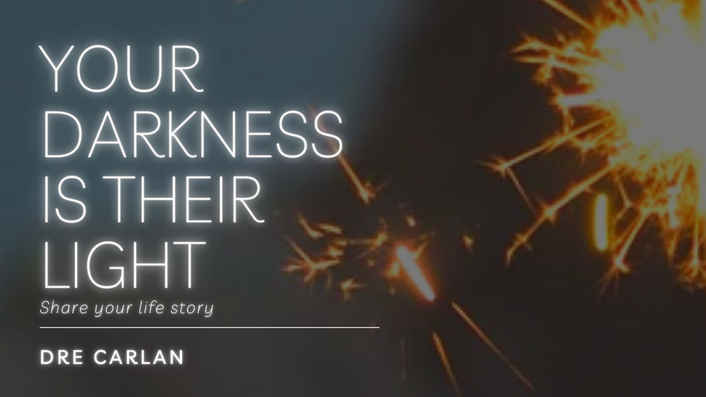 Your Darkness is Their Light: Share Your Life Story