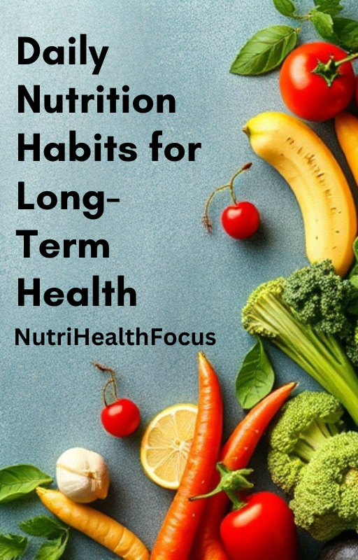 Daily Nutrition Habits for Long-Term Health