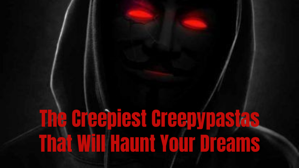 The Creepiest Creepypastas That Will Haunt Your Dreams.