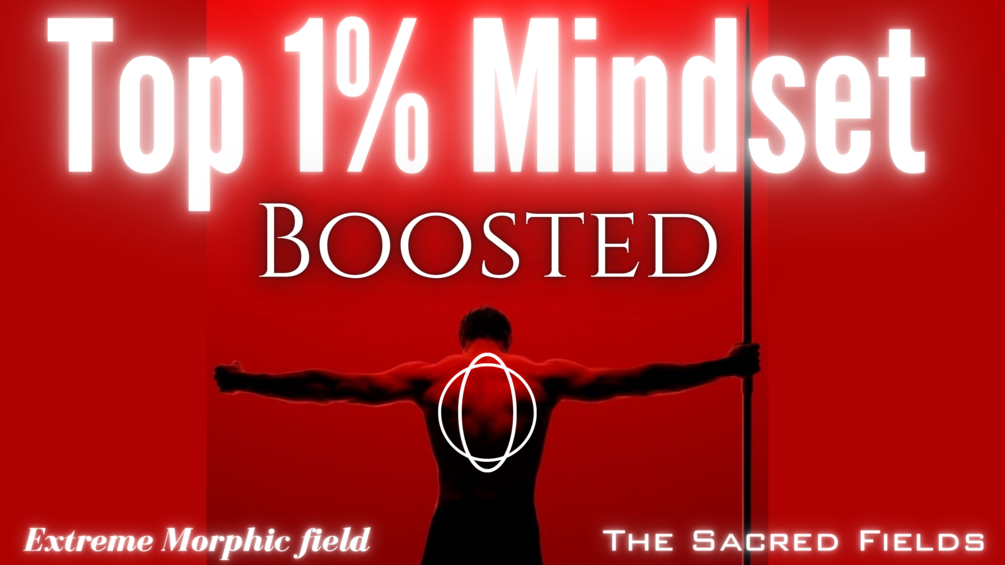 10X Boosted Top 1% Mindset: Unlock Elite Mental Mastery (Extremely Powerful Morphic Field)