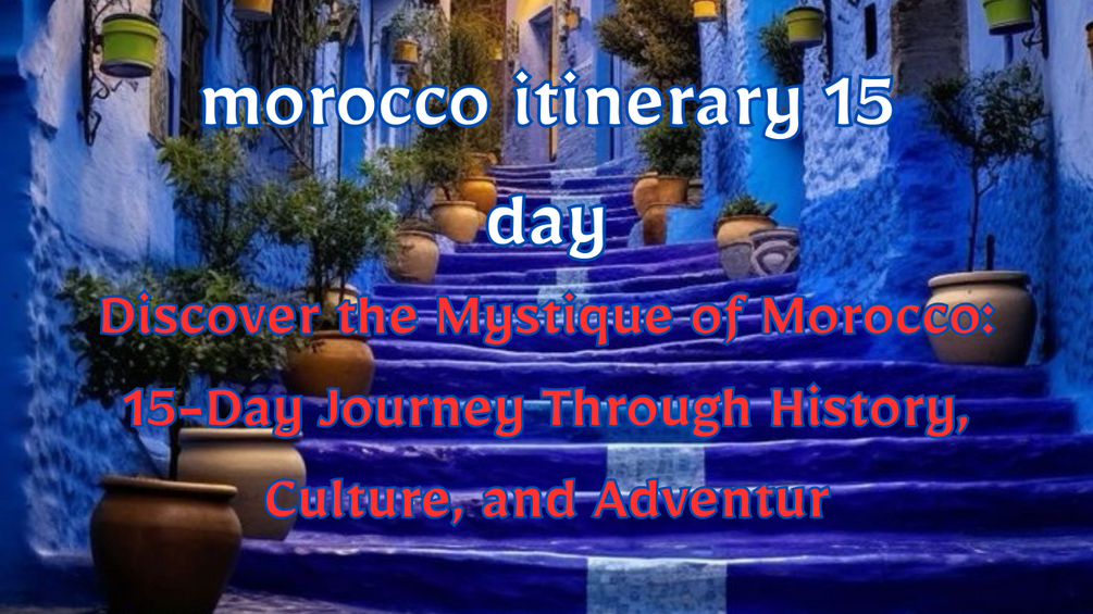 morocco itinerary 15 day