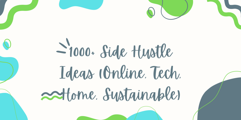1000+ Side Hustle Ideas (Online, Tech, Home, Sustainable)