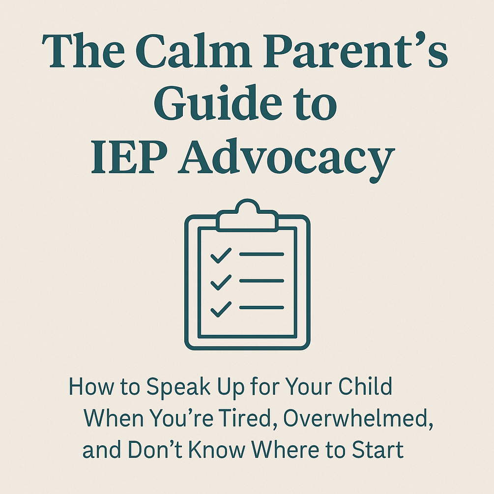“The Calm Parent’s Guide to IEP Advocacy”