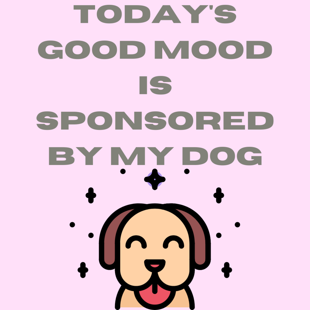 print - Today's good mood is sponsored by my dog