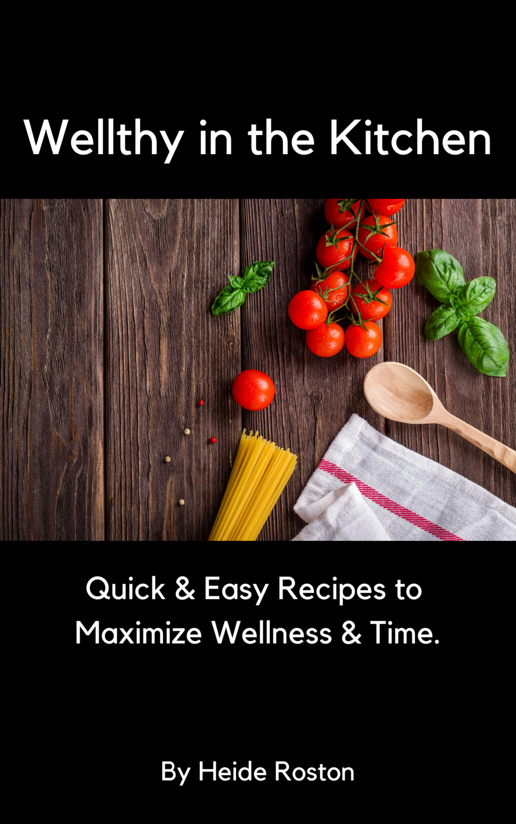 Wellthy in the Kitchen - Quick & Easy Recipes to Maximize Wellness