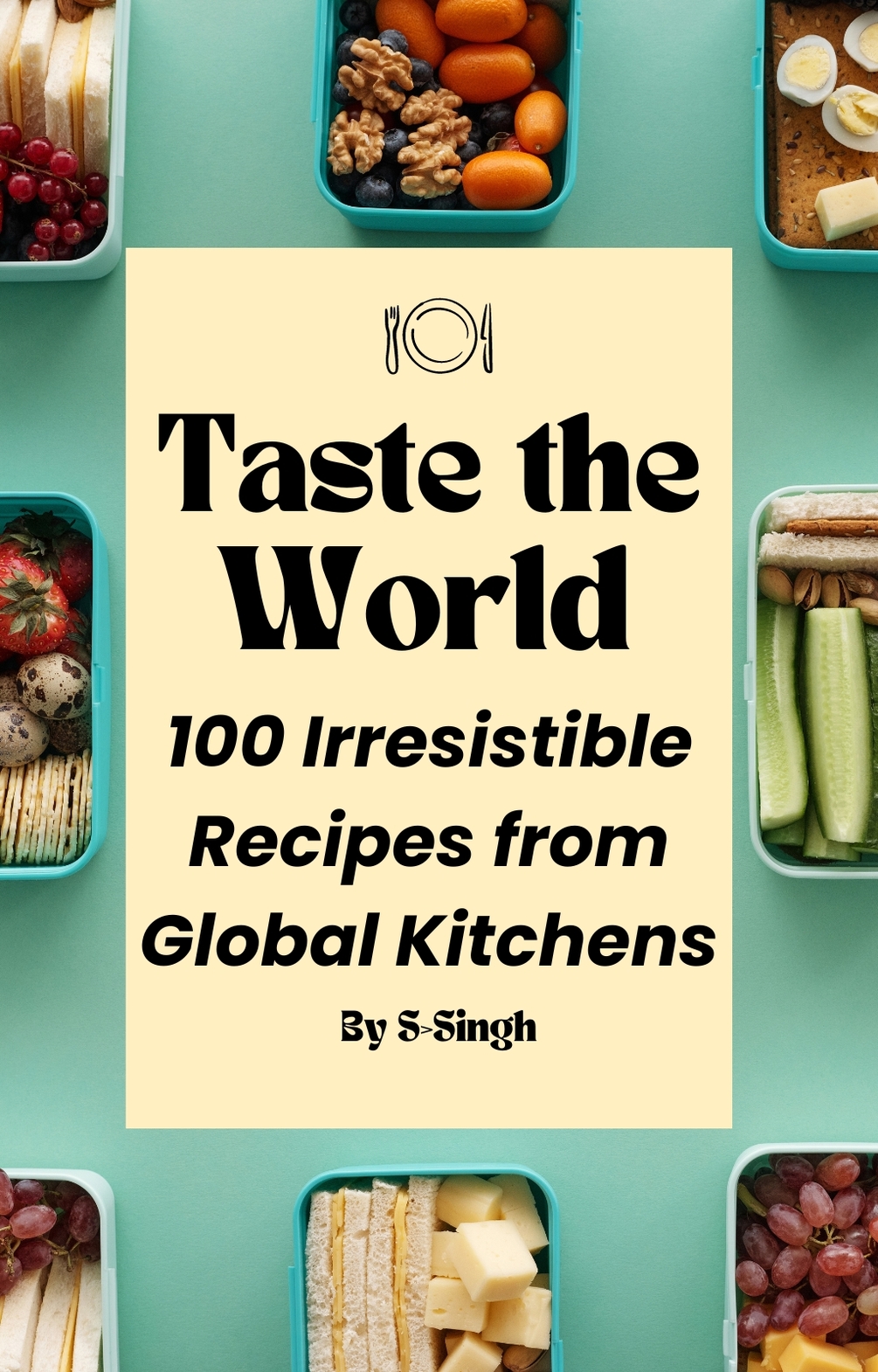 Taste the World - 100 Irresistible Recipes from Global Kitchens