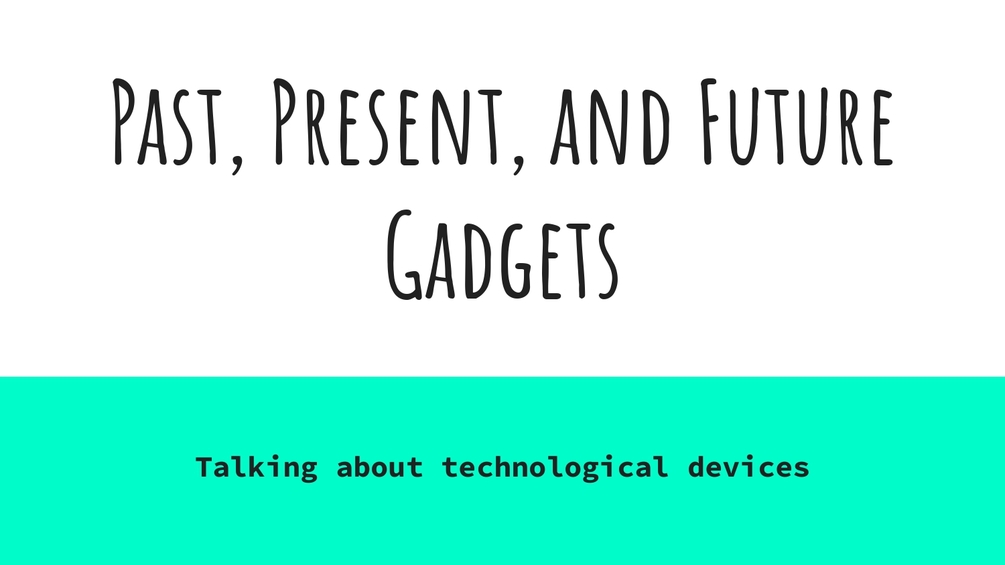 Past, Present, and Future Gadgets