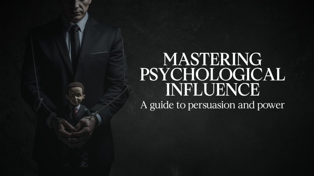 Mastering Psychological Influence: A GUIDE TO PERSUASION AND POWER.