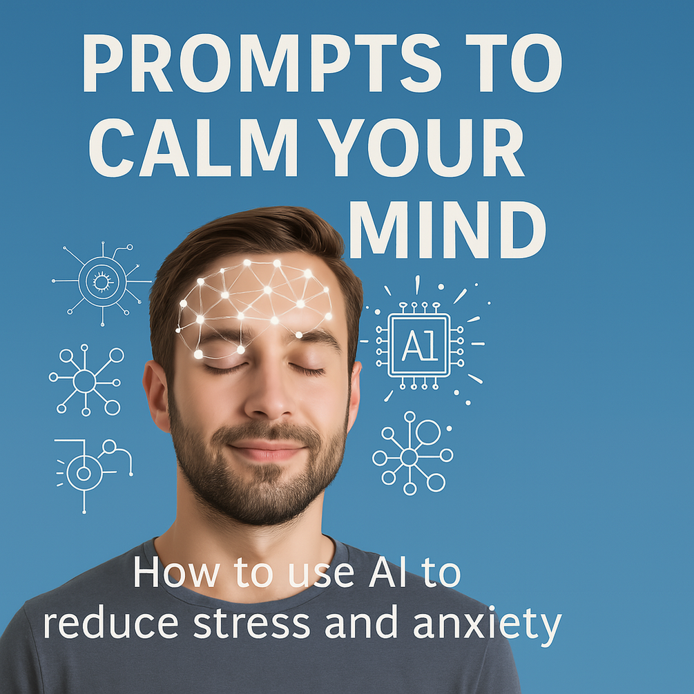 Prompts to Calm your Mind - How to use AI to reduce stress and anxiety
