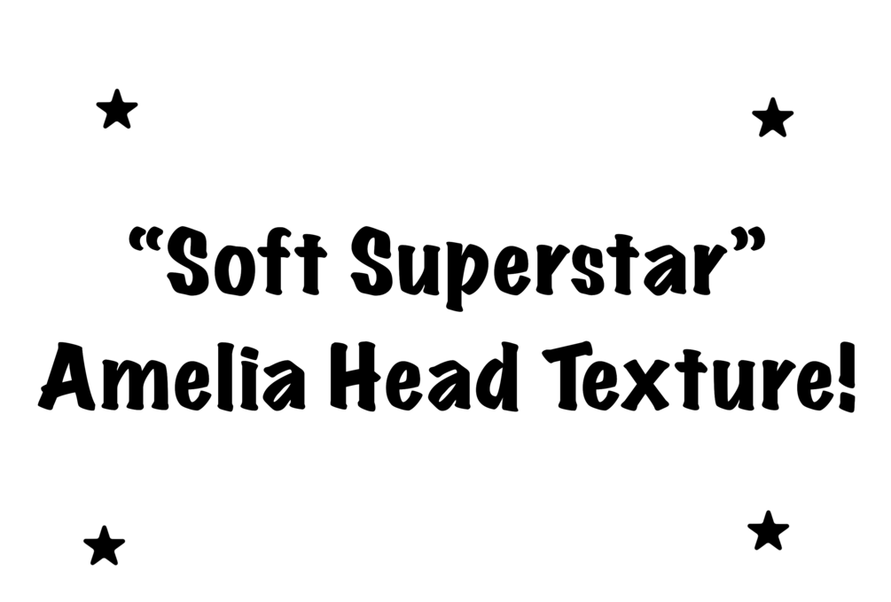 “Soft Superstar” Texture For Amelia Head!!