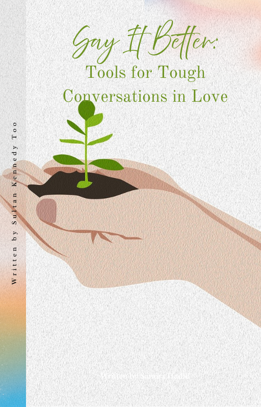 Say It Better: Tools for Tough Conversations in Love