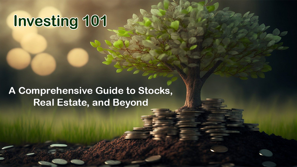 Investing 101: A Comprehensive Guide to Stocks, Real Estate, and Beyond