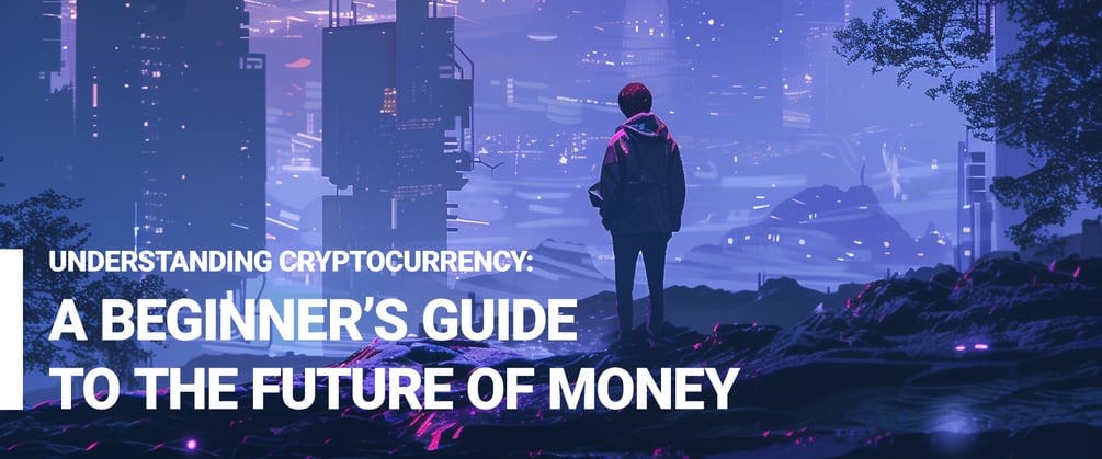 Understanding Cryptocurrency: A Beginner’s Guide to the Future of Money