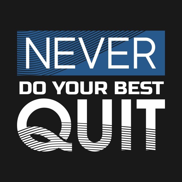 Never Do Your Best Quit