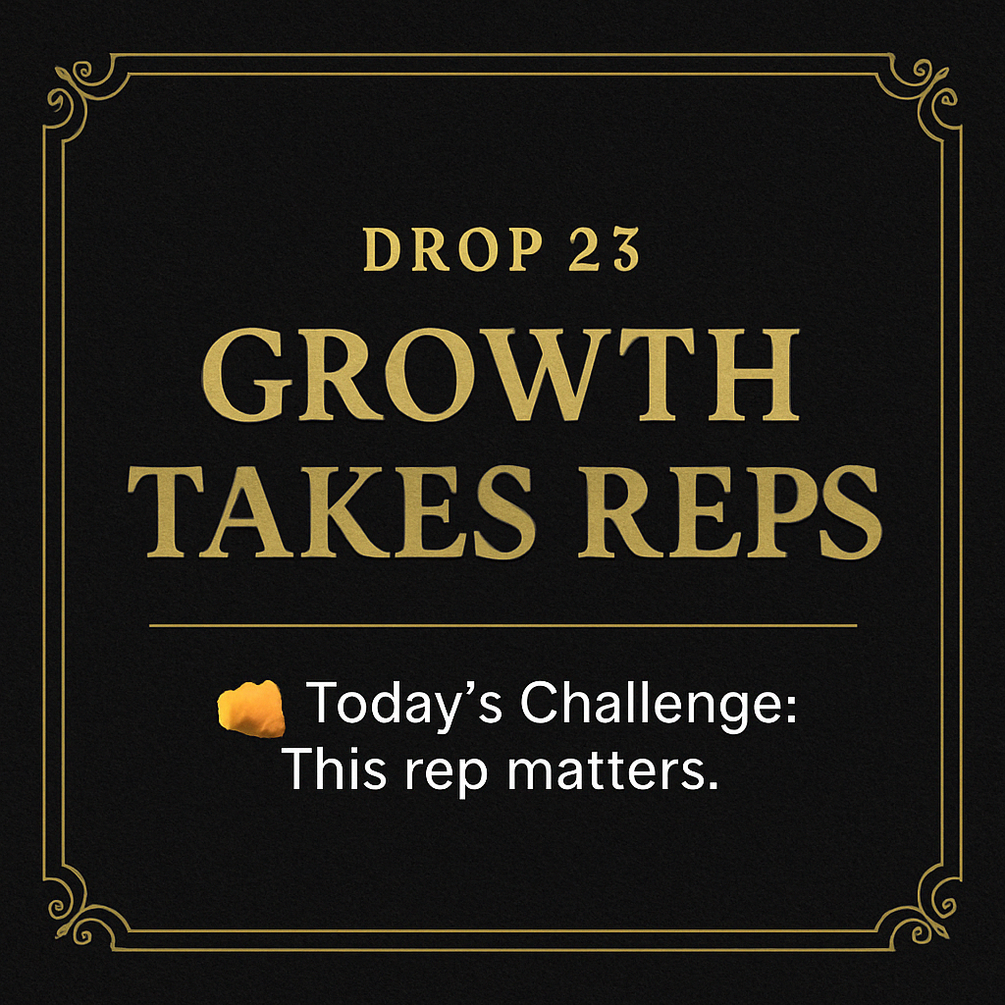 Drop 23 – Growth Takes Reps