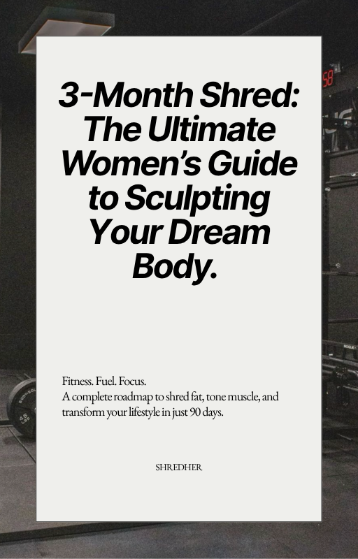 3-Month Shred: The Ultimate Women’s Guide to Sculpting Your Dream Body.