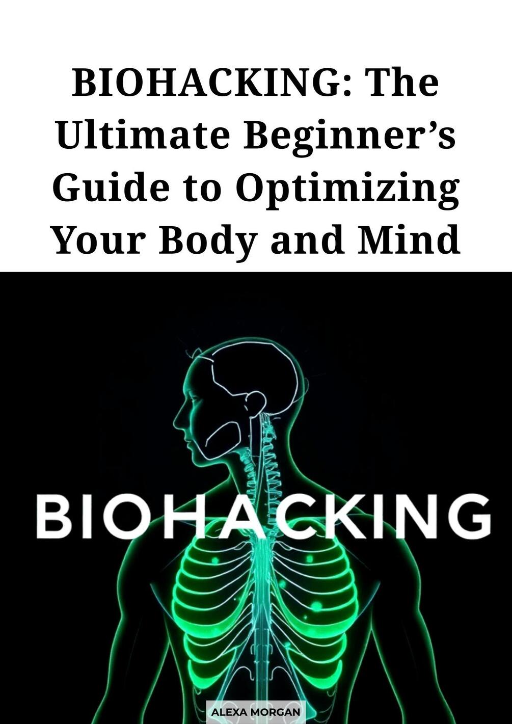BIOHACKING: The Ultimate Beginner’s Guide to Optimizing Your Body and Mind