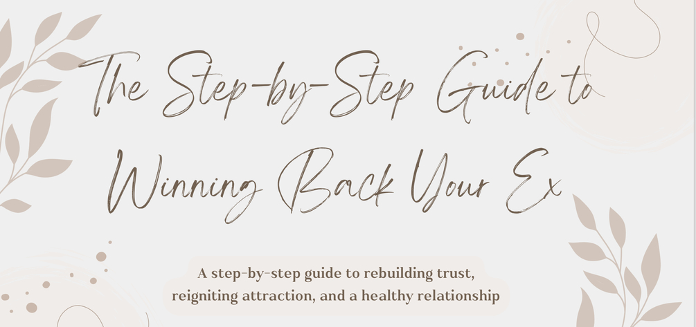 The Step By Step Guide to Win Back Your Ex