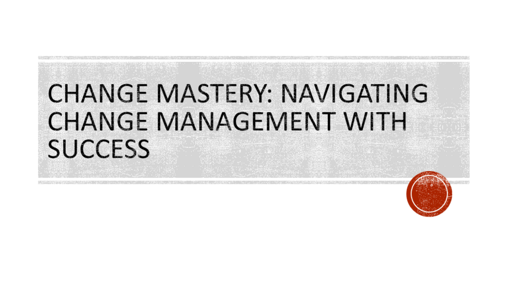 Change Mastery: Navigating Change Management with Success