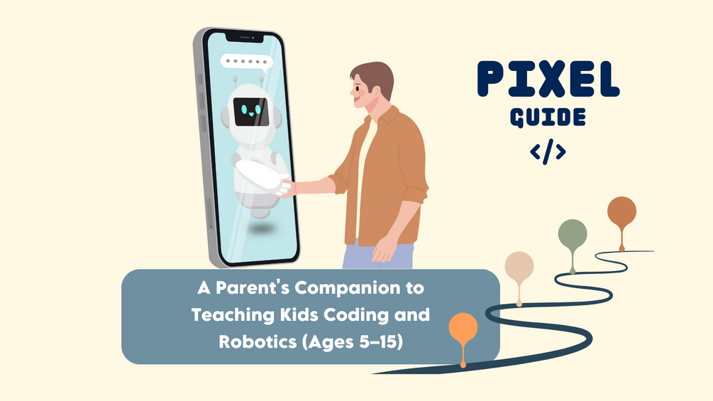 PIXEL GUIDE: A Parent’s Companion to Teaching Kids Coding and Robotics (Ages 5–15)