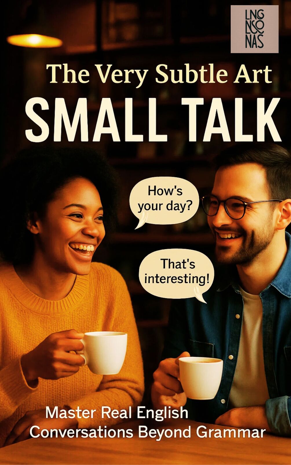The Very Subtle Art of Small Talk: A Manual for Real-World English ...