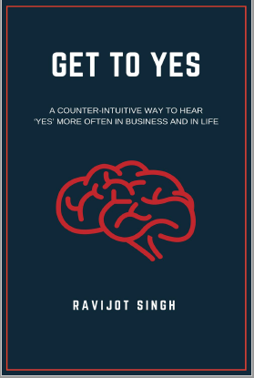 Get to Yes: A counter intuitive way to hear ‘Yes’ more often in ...