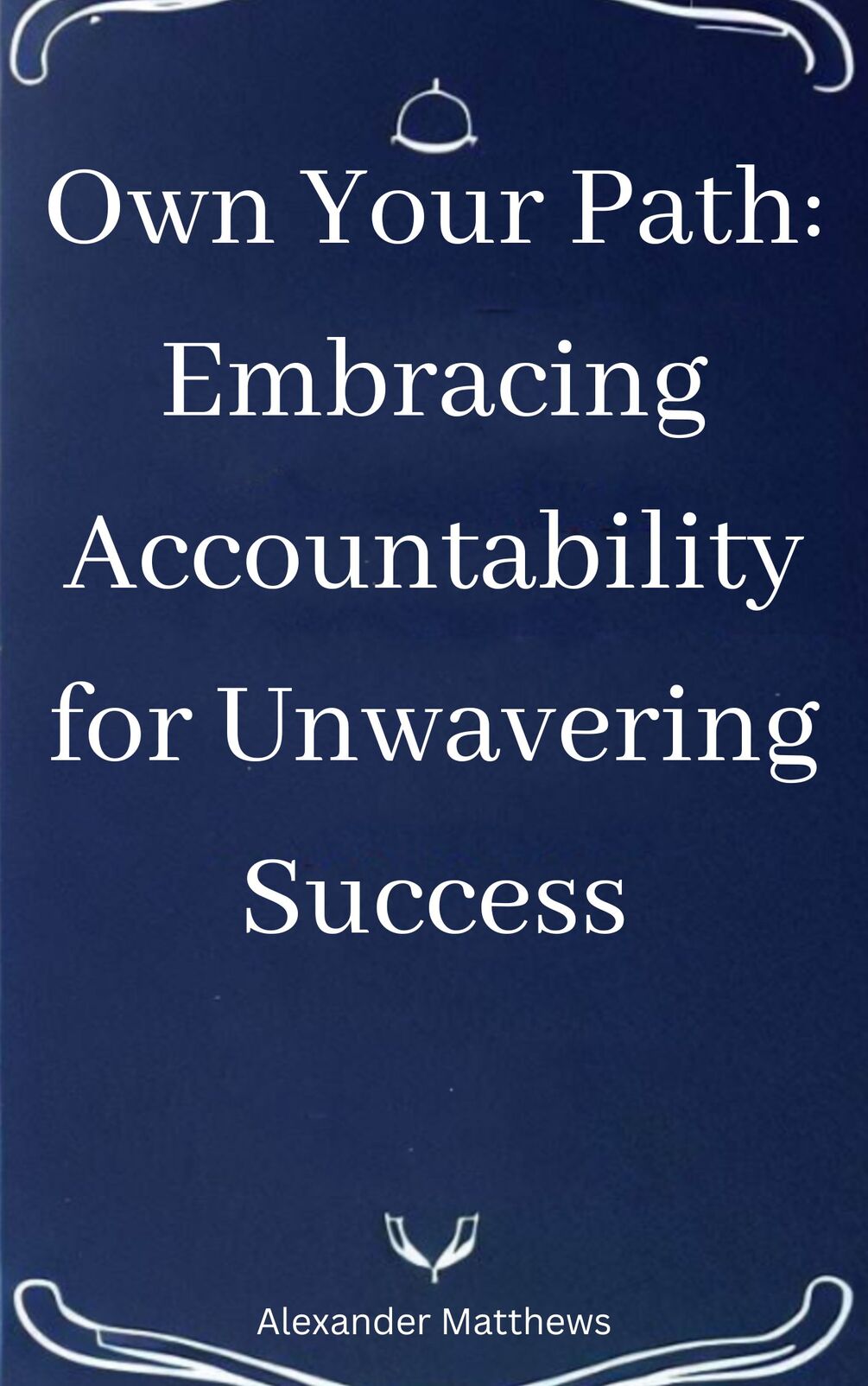 Own Your Path: Embracing Accountability for Unwavering Success
