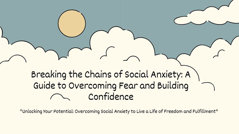 Breaking the Chains of Social Anxiety: A Guide to Overcoming Fear and ...