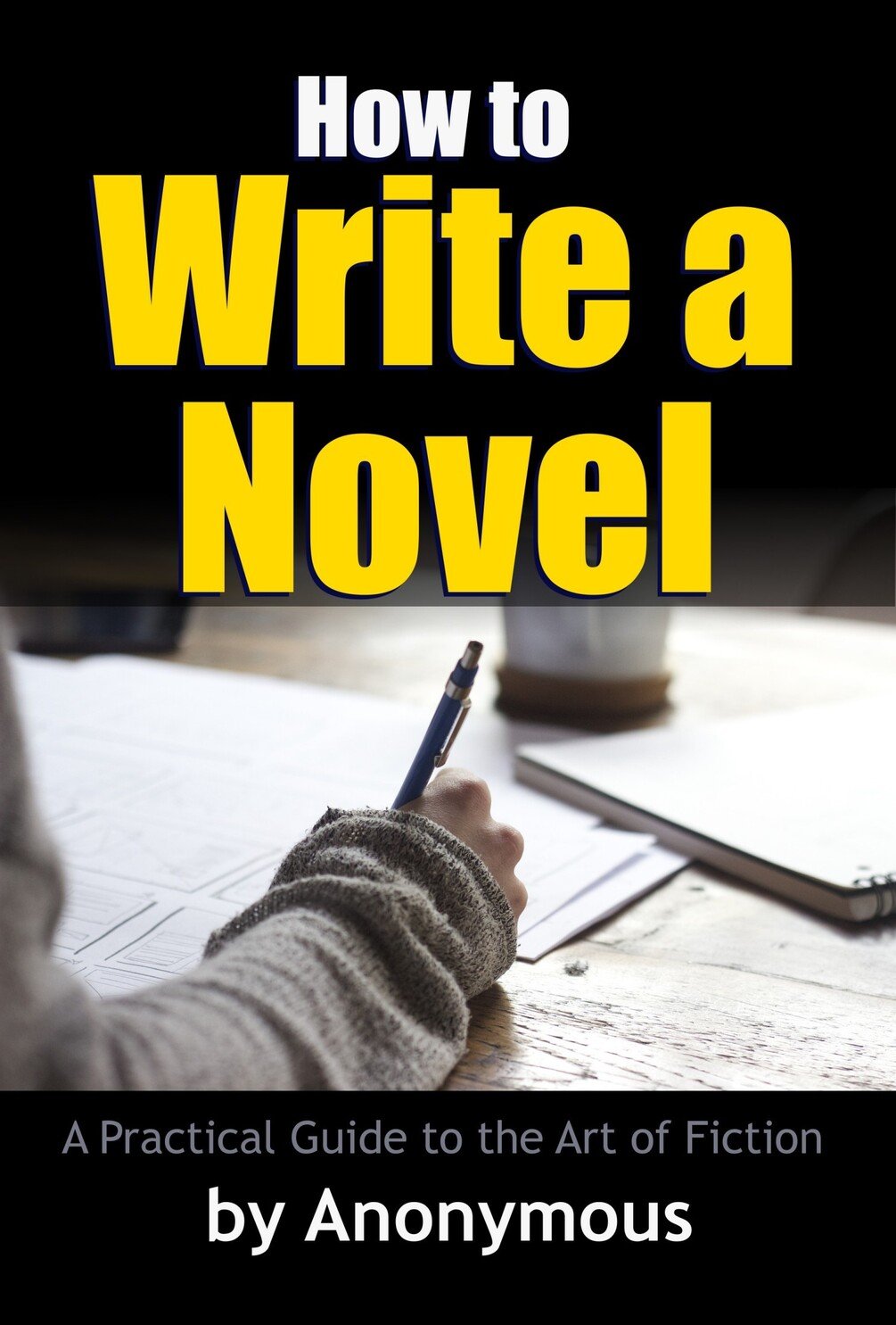 How to Write a Novel: A Practical Guide to the Art of Fiction