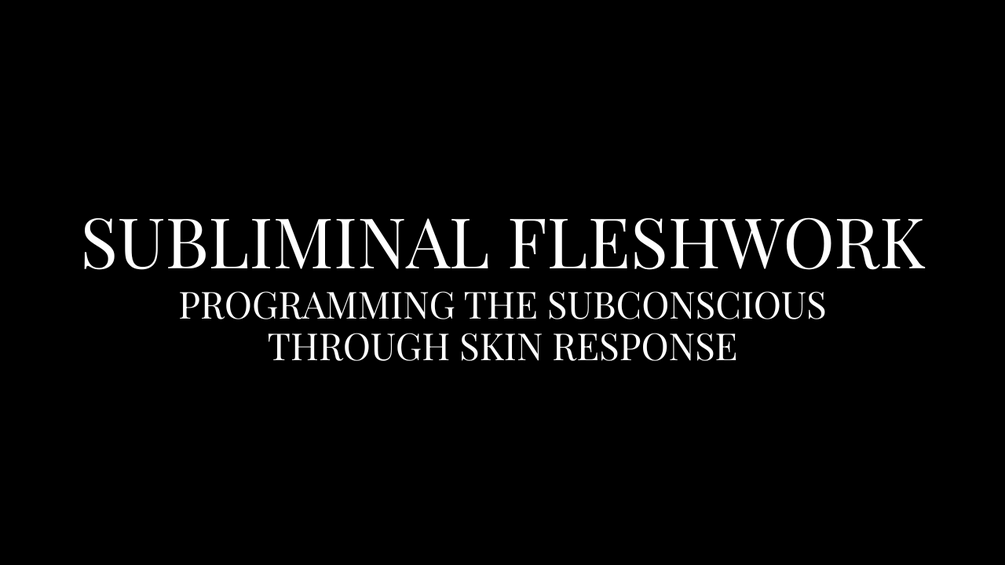 Subliminal Fleshwork: Programming the Subconscious Through Skin Response