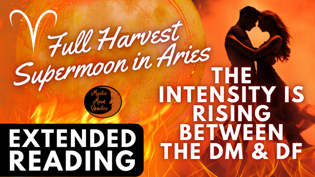 Full Moon in Aries "The Intensity is Rising Between the DM & DF EXTENDED READING