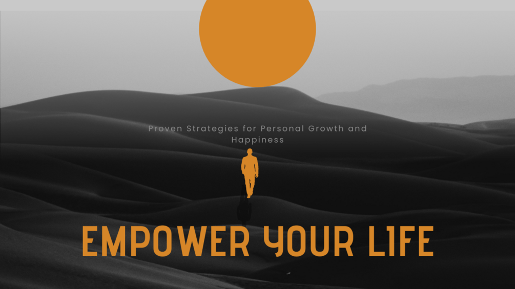 Empower Your Life: Proven Strategies for Personal Growth and Happiness