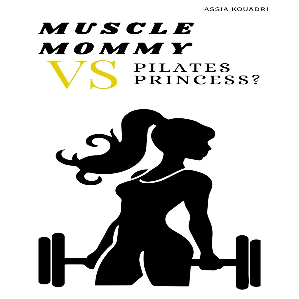 Muscle Mommy Vs Pilates Princess ? an E book to help women choose the ...