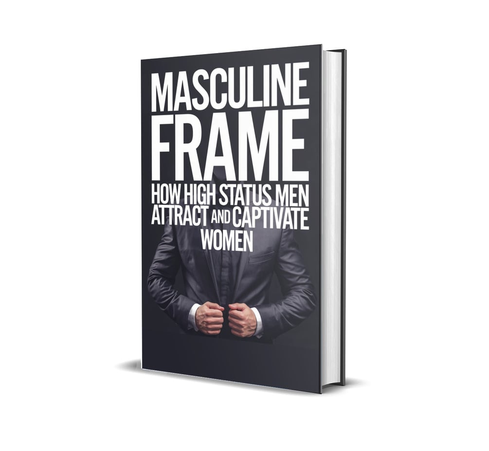 Masculine Frame: How High Status Men Attract and Captivate Women
