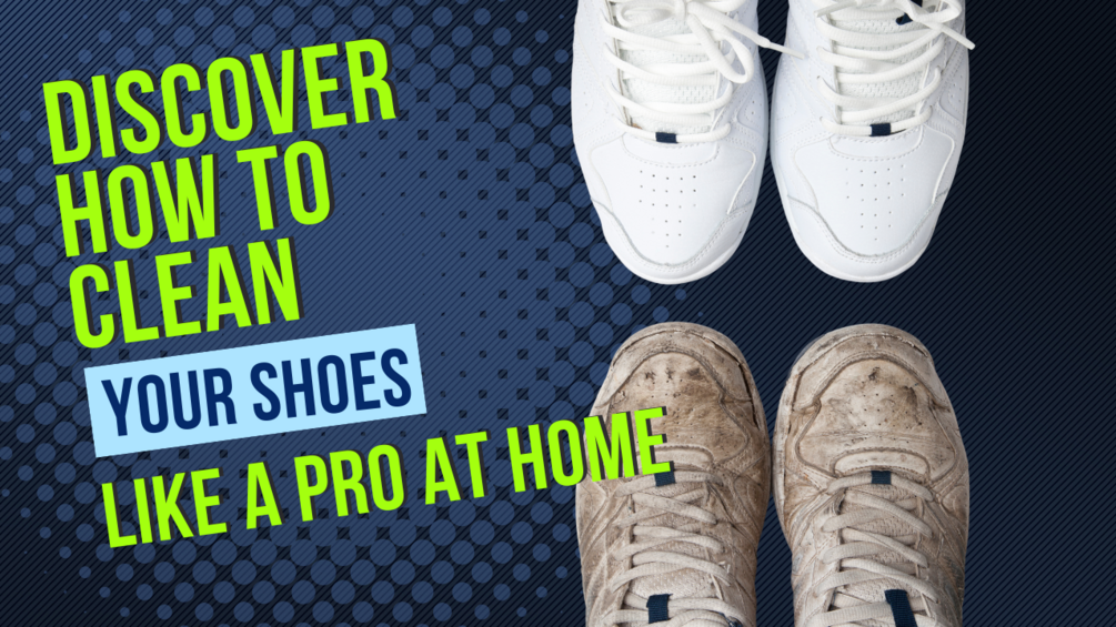 Discover how to clean your shoes like a Pro at home