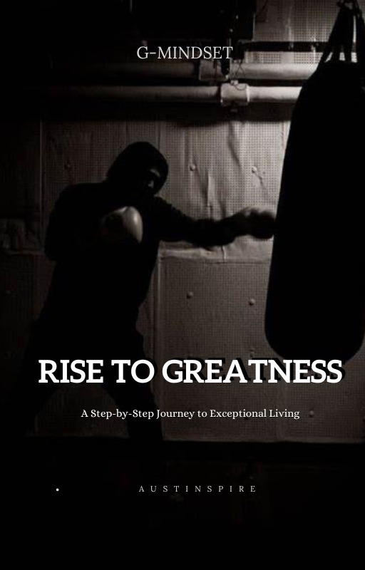 RISE TO GREATNESS - A step by step journey towards an exceptional living