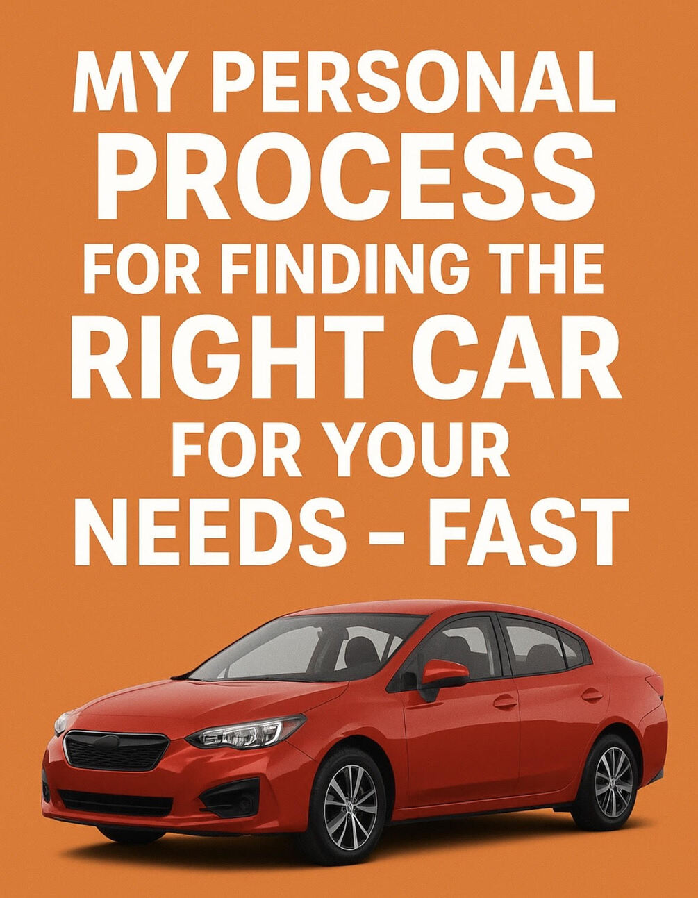My Personal Process for Finding the Right Car for Your Needs — Fast