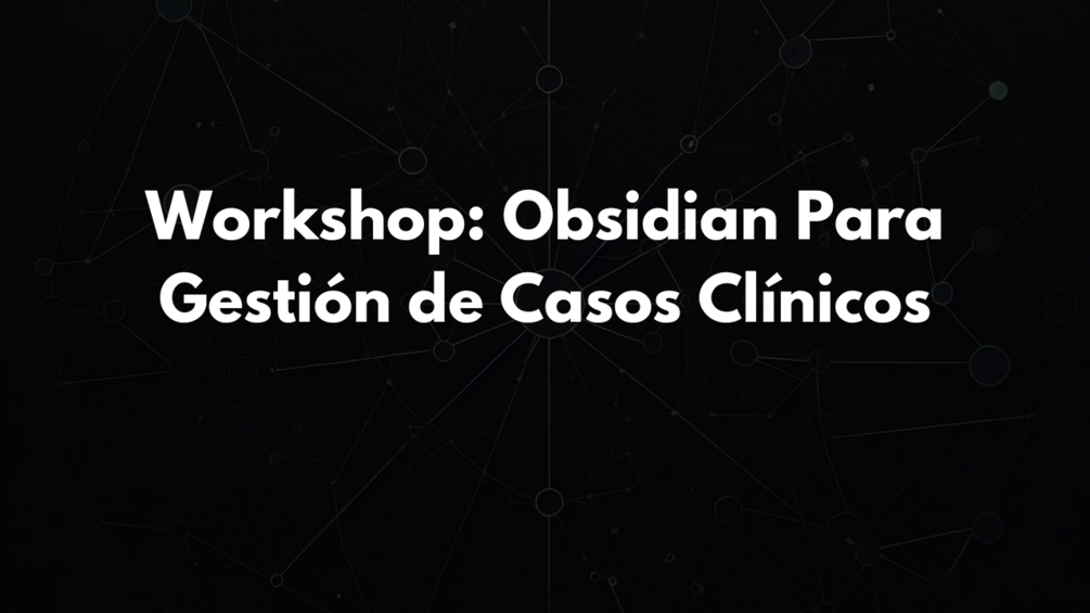 Workshop: Obsidian Para Gestión de Casos Clínicos en Psicología