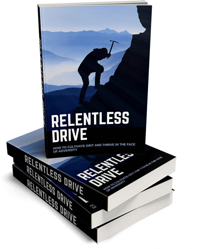 Relentless Drive-How to Cultivate Grit and Thrive in the Face of Adversity