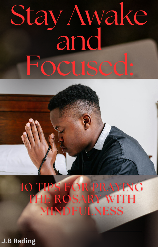 Stay Awake and Focused: 10 Tips for Praying the Rosary with Mindfulness