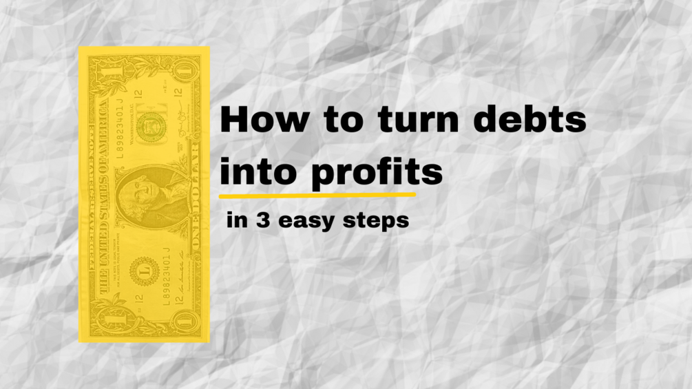 How to turn debts into profits in 3 easy steps