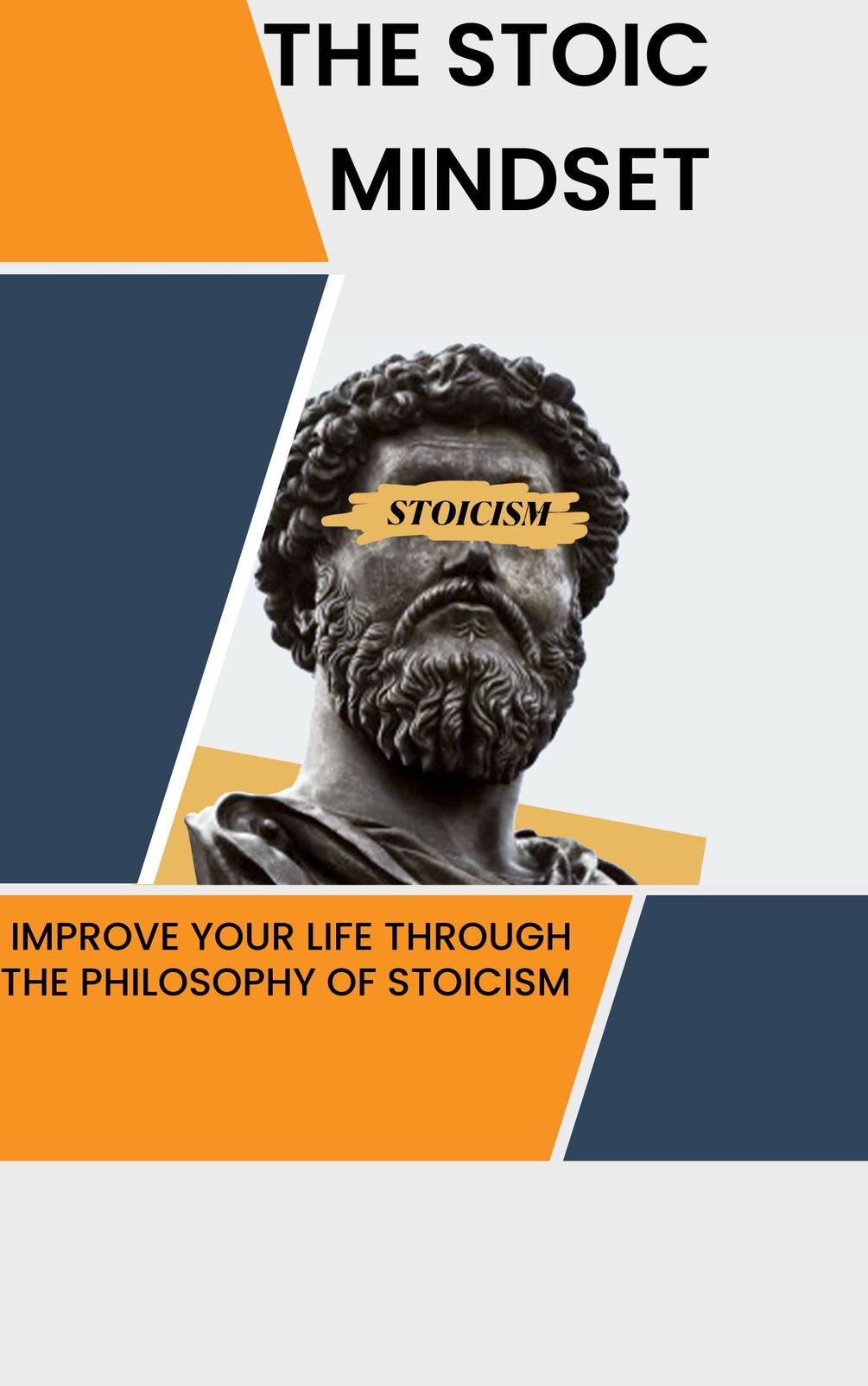 The Stoic Mindset: Improve Your Life Through the Philosophy of Stoicism
