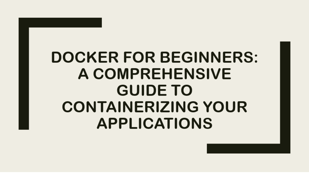 Docker for Beginners: A Comprehensive Guide to Containerizing Your Applications