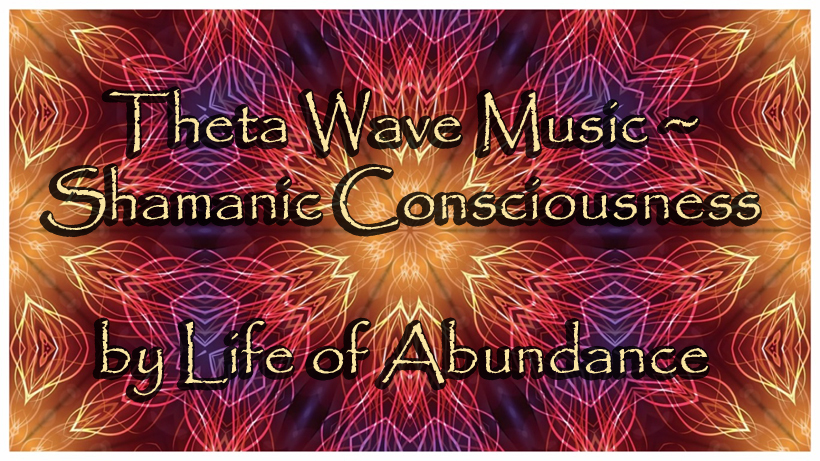 Theta Wave Music - Shamanic Consciousness. Life of Abundance