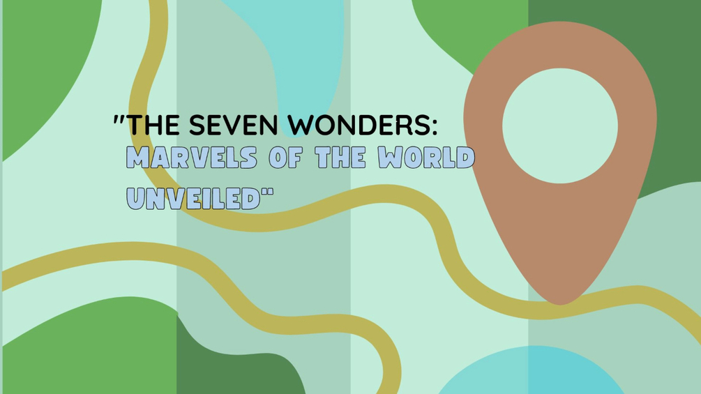 "The Seven Wonders: Marvels of the World Unveiled"