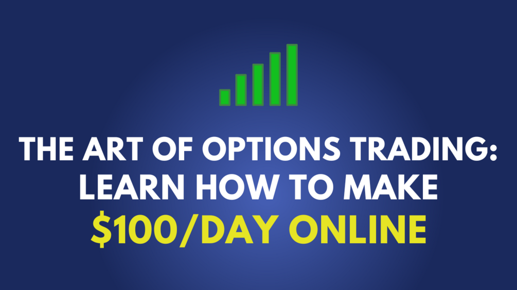 The Art Of Options Trading: Learn How to Make $100/Day Online
