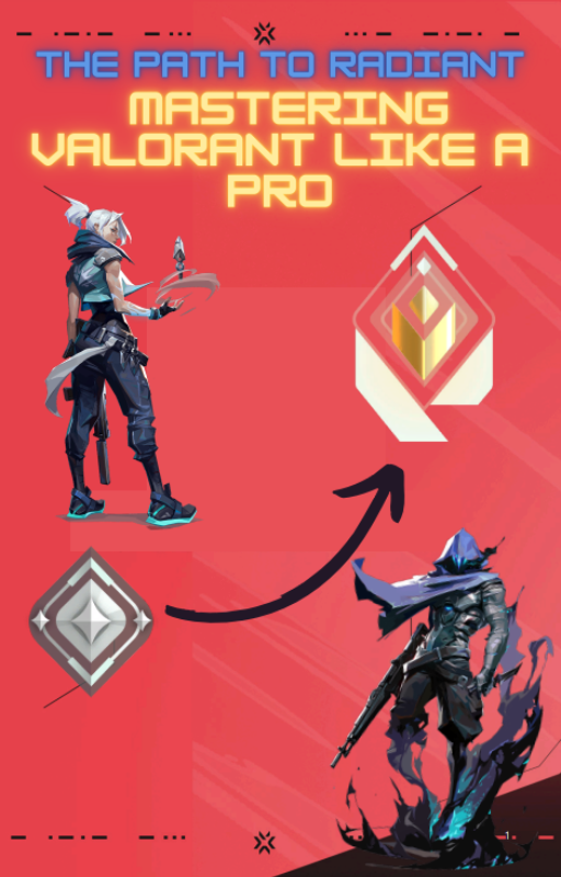 The Path to Radiant: Mastering Valorant Like a Pro