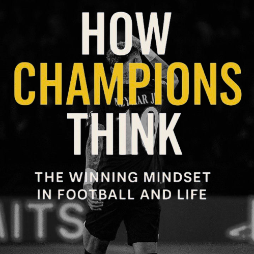 How Champions Think: The Winning Mindset in Football and Life