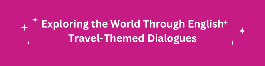 Exploring the World Through English: Travel-Themed Dialogues